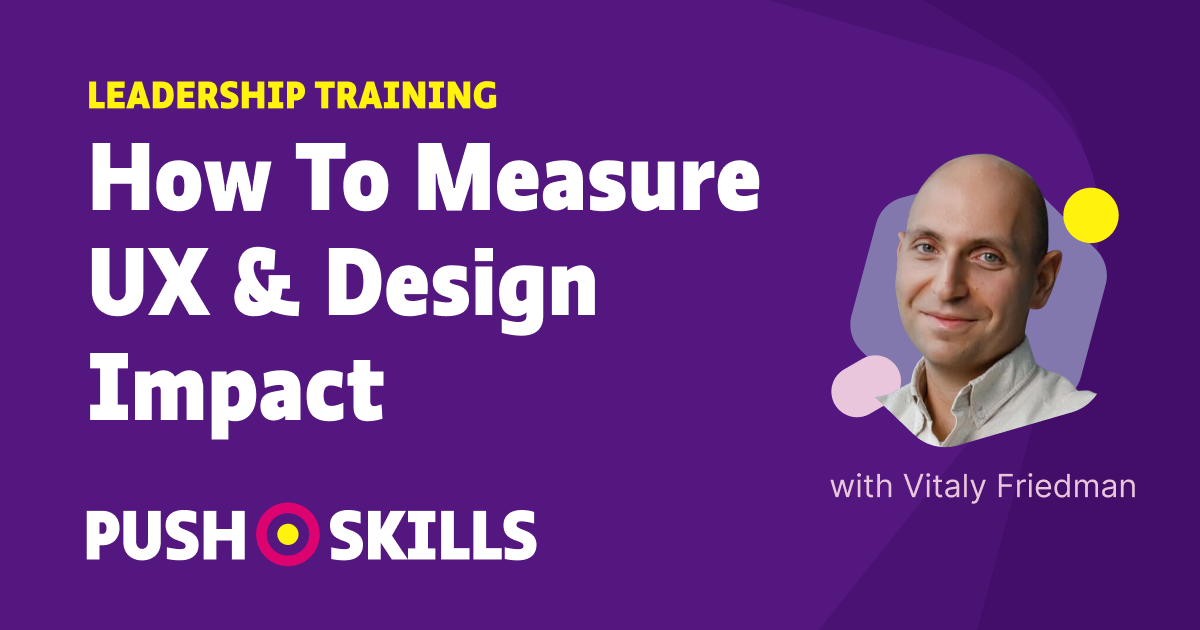 How To Measure UX and Design Impact • UX and product training • PUSH SKILLS